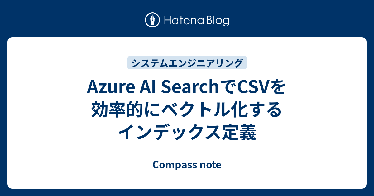 Azure AI SearchでCSVを効率的にベクトル化するインデックス定義 - Compass note