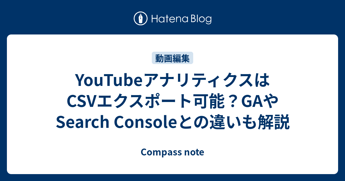 YouTubeアナリティクスはCSVエクスポート可能？GAやSearch Consoleとの違いも解説 - Compass note