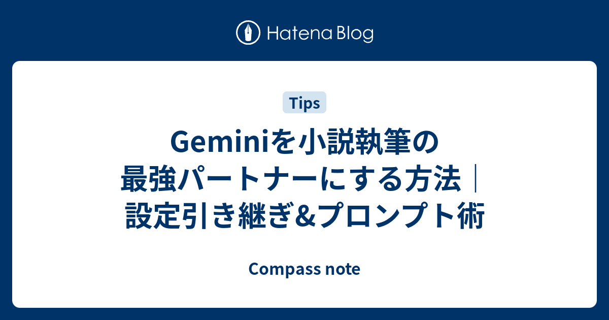 Geminiを小説執筆の最強パートナーにする方法｜設定引き継ぎ&プロンプト術を徹底解説 - Compass note