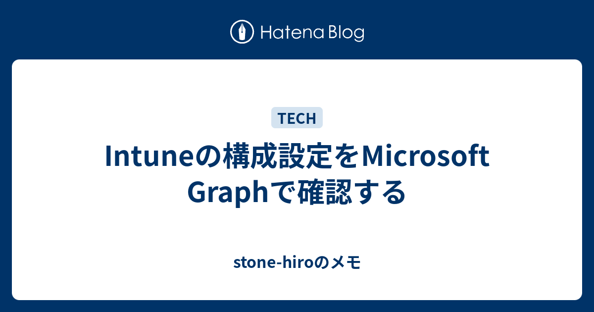 Intuneの構成設定をMicrosoft Graphで確認する - stone-hiroのメモ