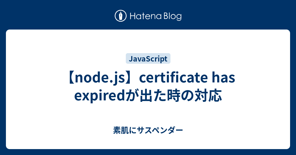 【node.js】certificate has expiredが出た時の対応 - 素肌にサスペンダー