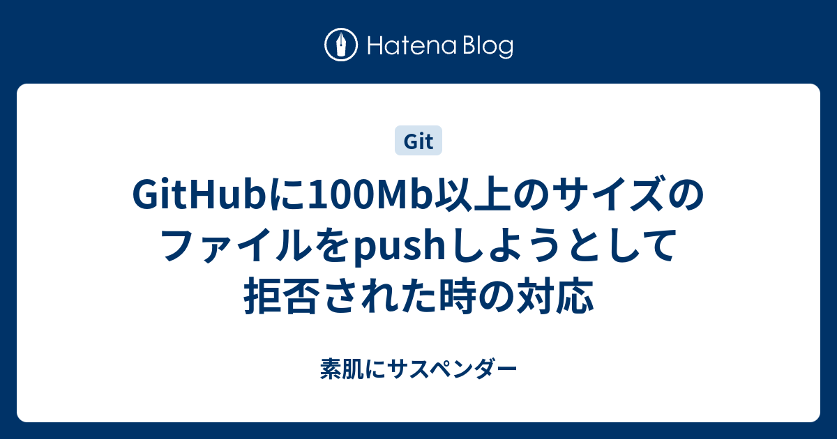 GitHubに100Mb以上のサイズのファイルをpushしようとして拒否された時の対応 - 素肌にサスペンダー