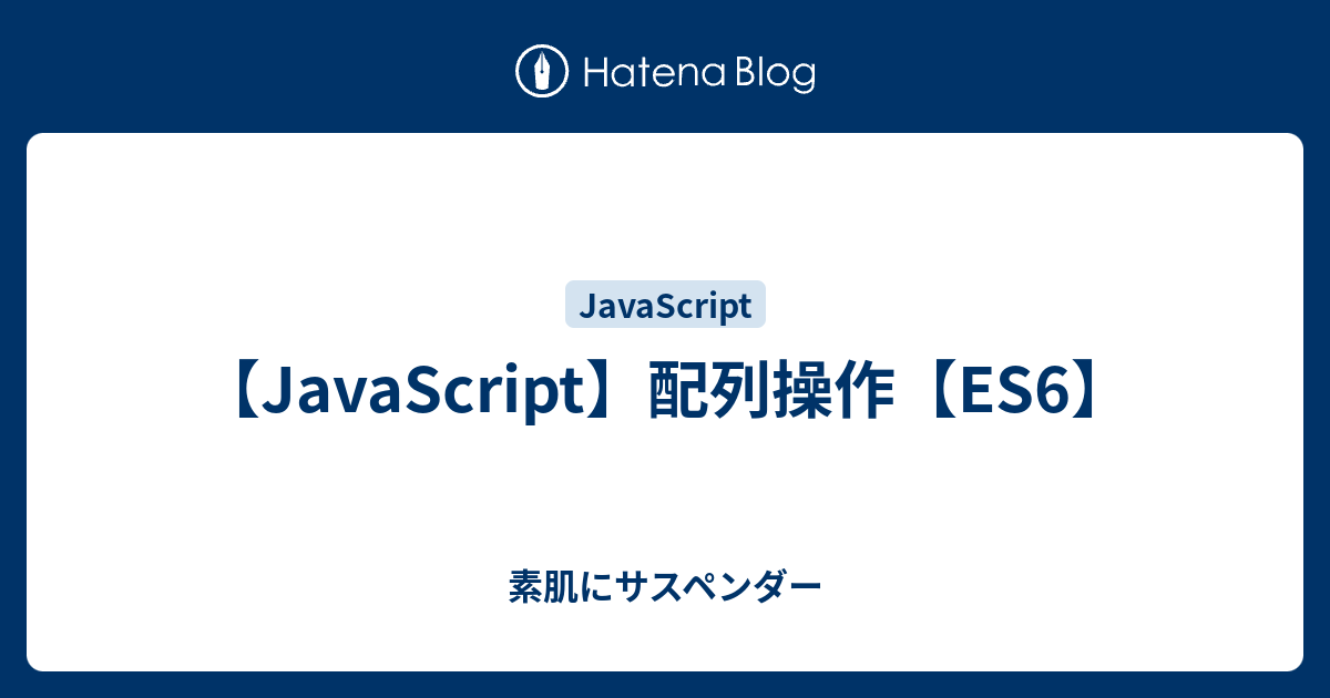 【JavaScript】配列操作【ES6】 - 素肌にサスペンダー