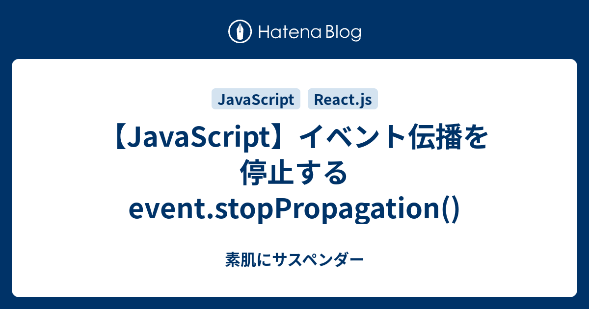 【JavaScript】イベント伝播を停止するevent.stopPropagation() - 素肌にサスペンダー