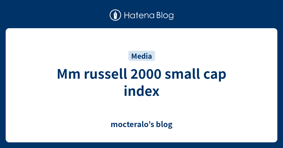 Mm russell 2000 small cap index - mocteralo’s blog