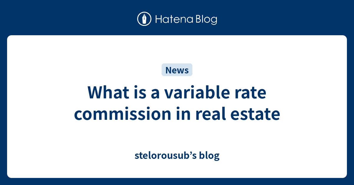 What is a variable rate commission in real estate - stelorousub’s blog