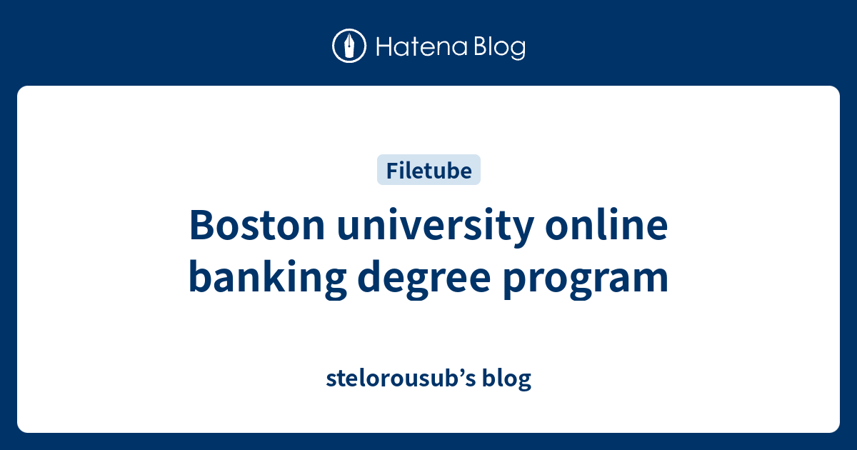 Boston university online banking degree program - stelorousub’s blog
