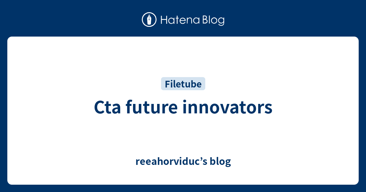 Cta future innovators - reeahorviduc’s blog