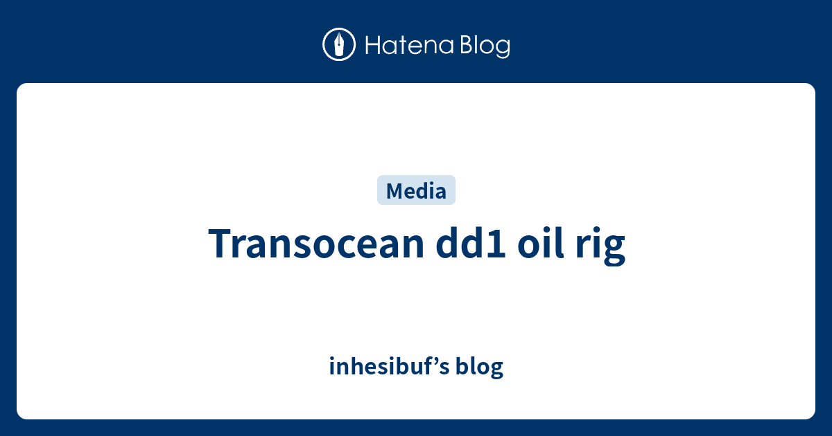 Transocean dd1 oil rig - inhesibuf’s blog