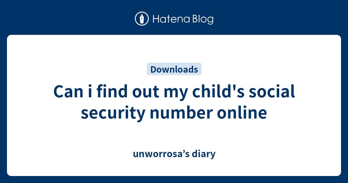 Can i find out my child's social security number online - unworrosa’s diary