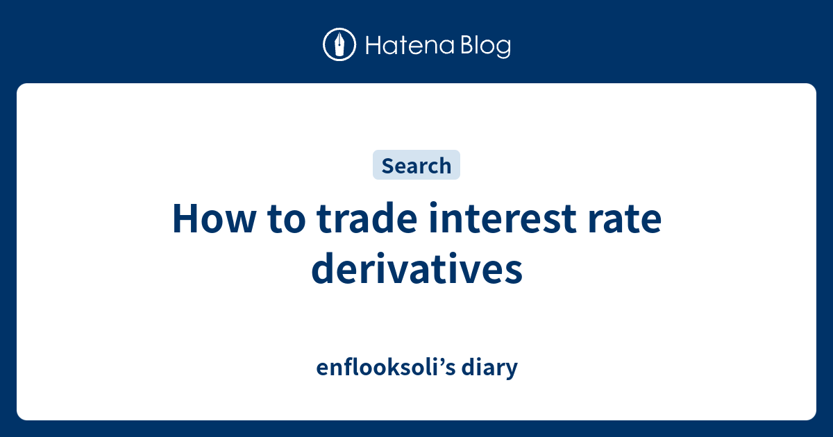 How to trade interest rate derivatives - enflooksoli’s diary