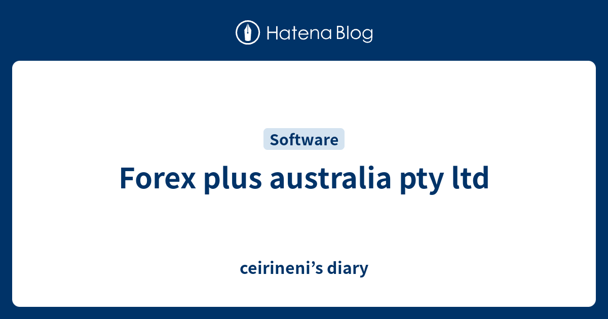 Forex plus australia pty ltd - ceirineni’s diary