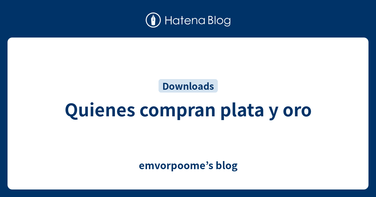 Quienes compran plata y oro - emvorpoome’s blog