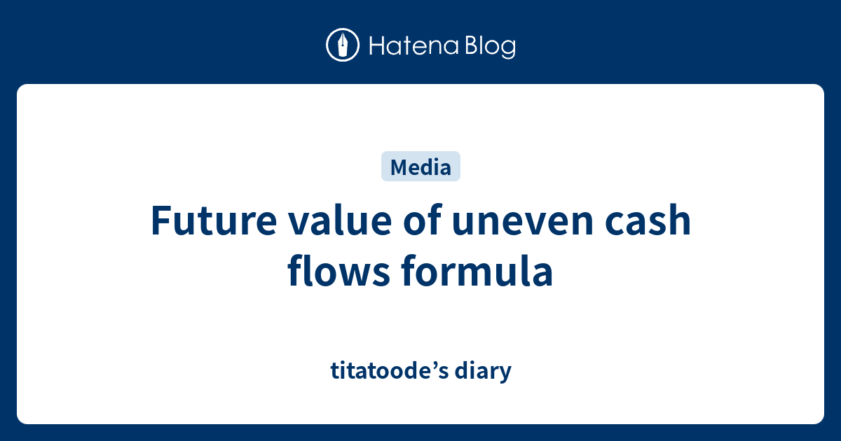 Future value of uneven cash flows formula - titatoode’s diary