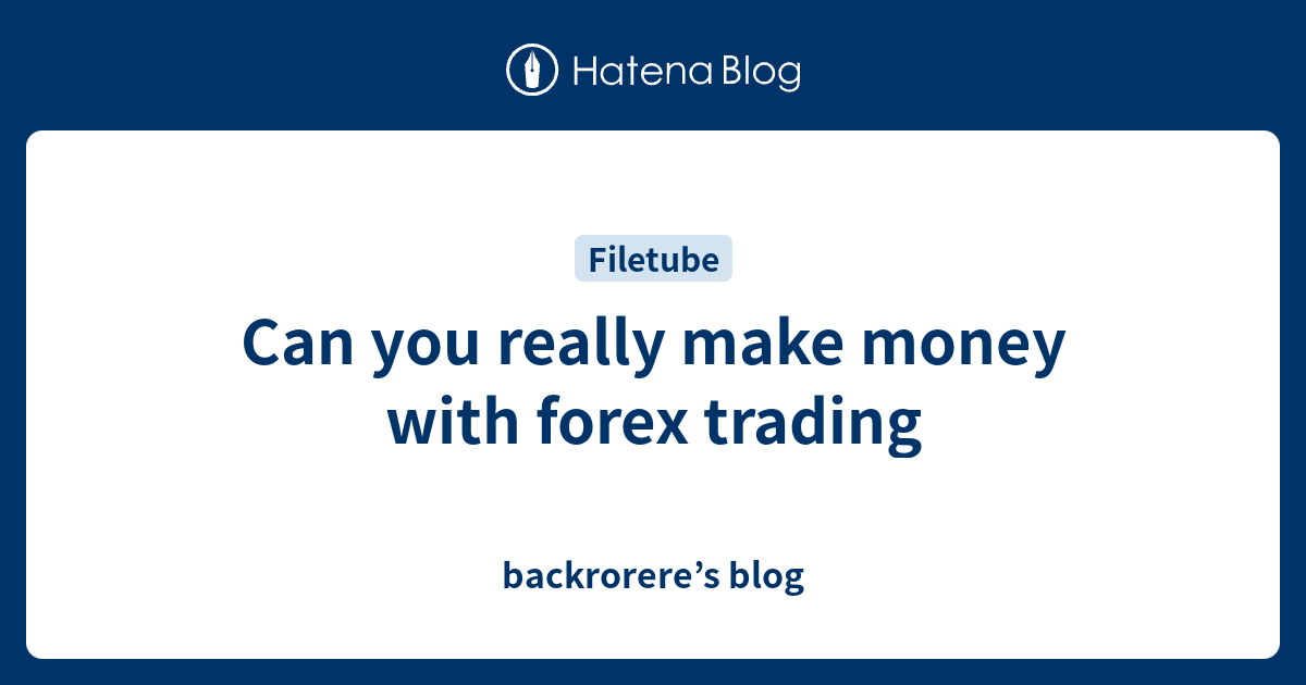 Can you really make money with forex trading - backrorere’s blog