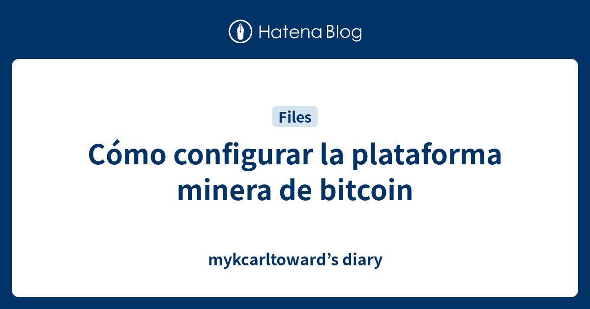 Cómo configurar la plataforma minera de bitcoin - mykcarltoward’s diary
