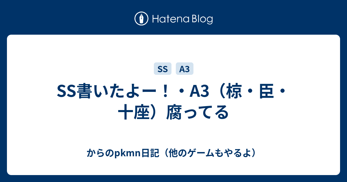 SS書いたよー！・A3（椋・臣・十座）腐ってる - からのpkmn日記（他のゲームもやるよ）