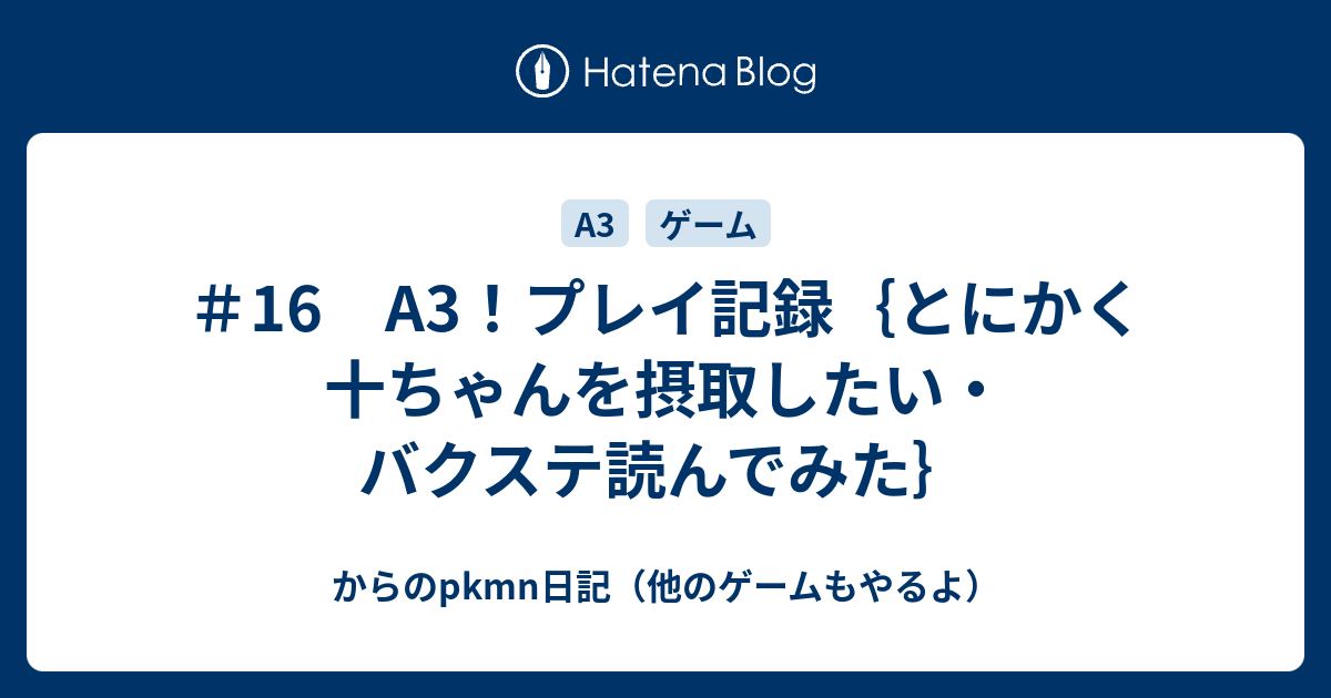 ＃16 A3！プレイ記録｛とにかく十ちゃんを摂取したい・バクステ読んでみた｝ - からのpkmn日記（他のゲームもやるよ）