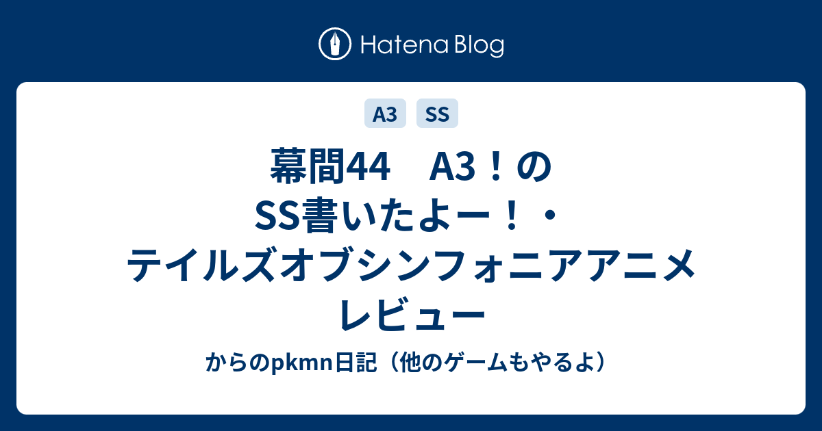 幕間44 A3！のSS書いたよー！・テイルズオブシンフォニアアニメレビュー - からのpkmn日記（他のゲームもやるよ）