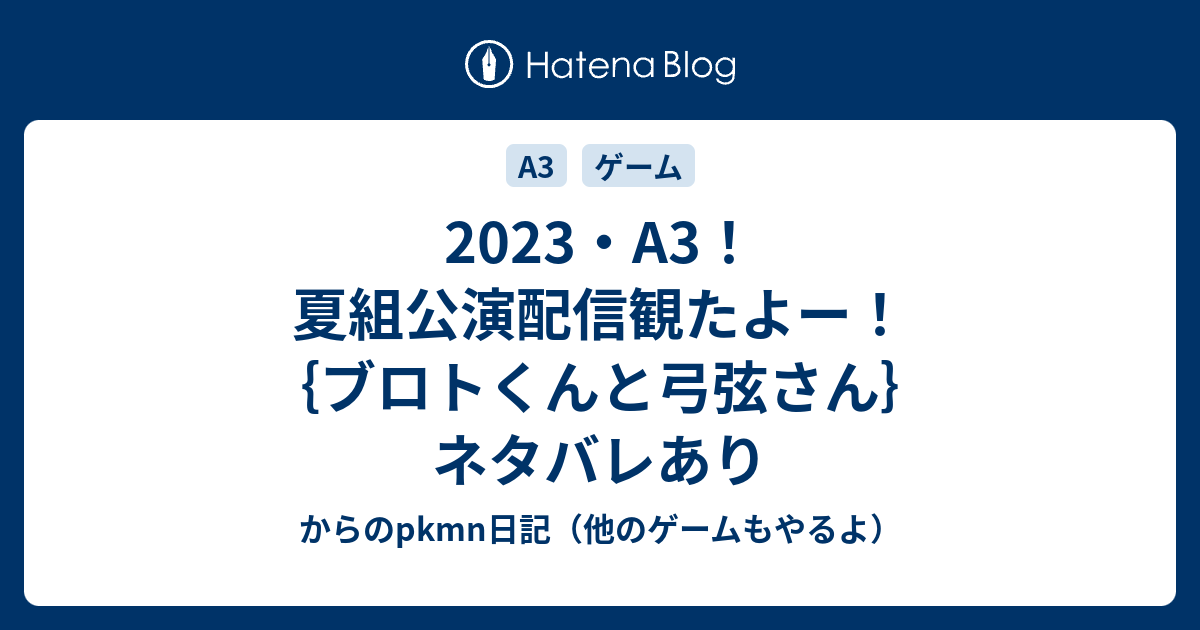 2023・A3！夏組公演配信観たよー！｛ブロトくんと弓弦さん｝ネタバレあり - からのpkmn日記（他のゲームもやるよ）