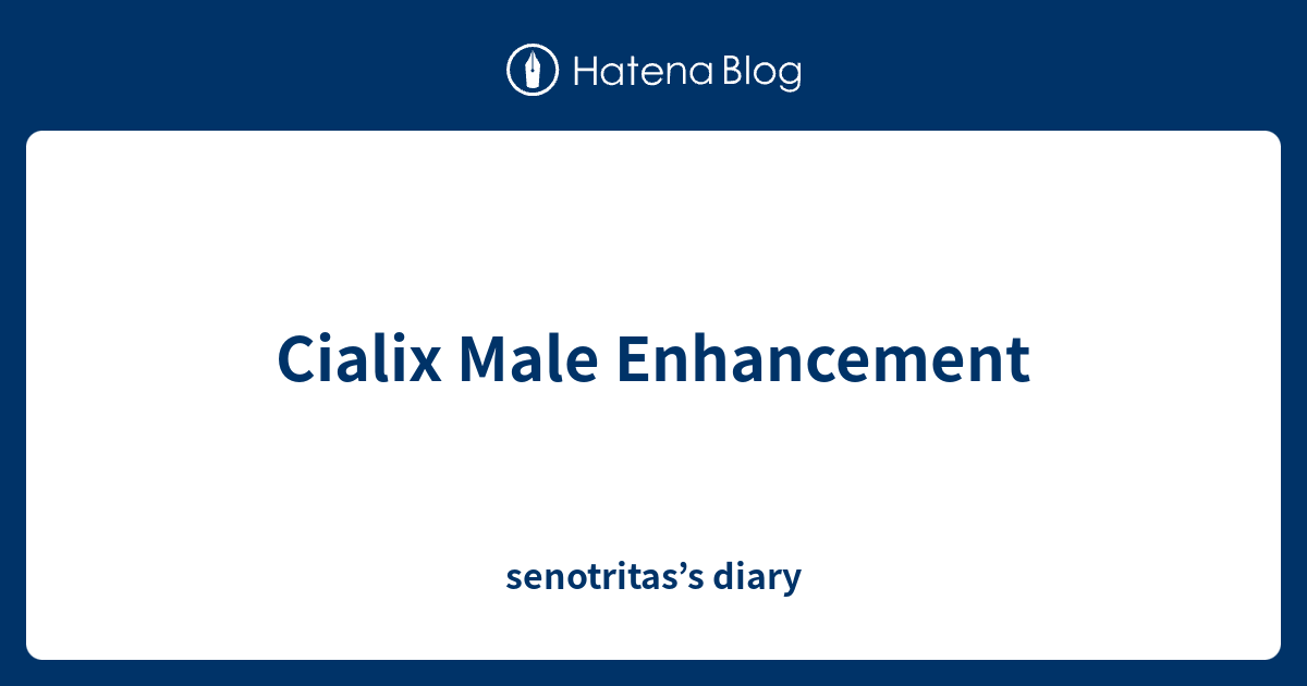 Cialix Male Enhancement - senotritas’s diary
