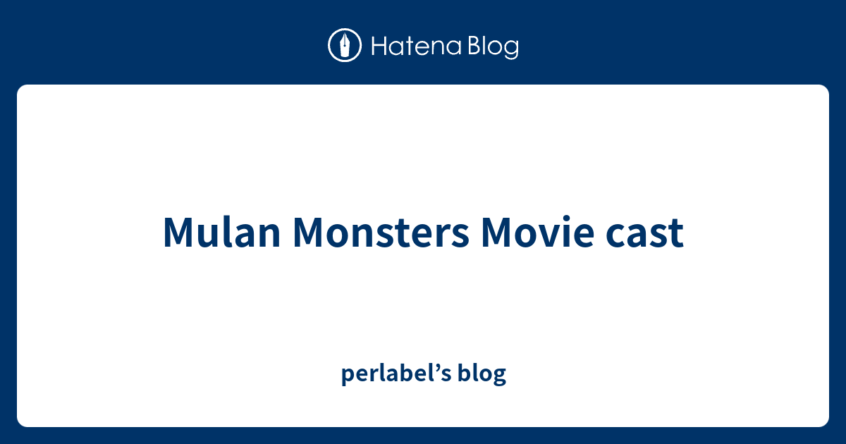 Mulan Monsters Movie cast - perlabel’s blog