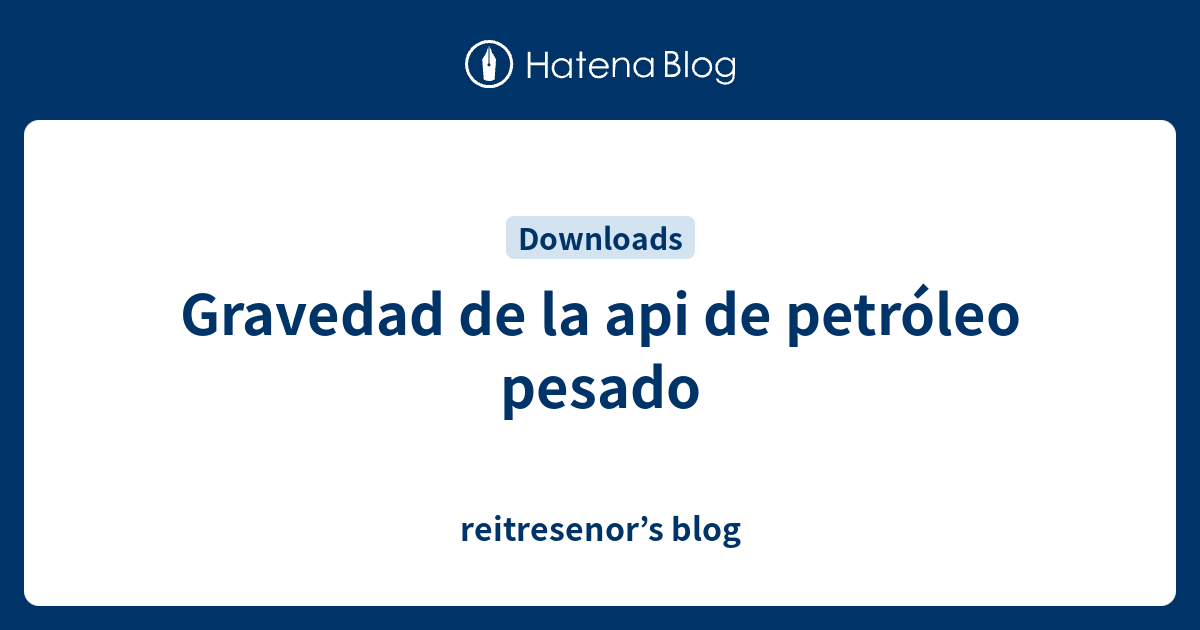 Gravedad de la api de petróleo pesado - reitresenor’s blog