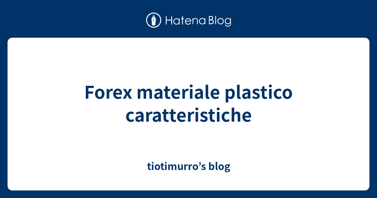 Forex materiale plastico caratteristiche - tiotimurro’s blog