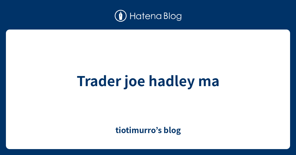 Trader joe hadley ma - tiotimurro’s blog