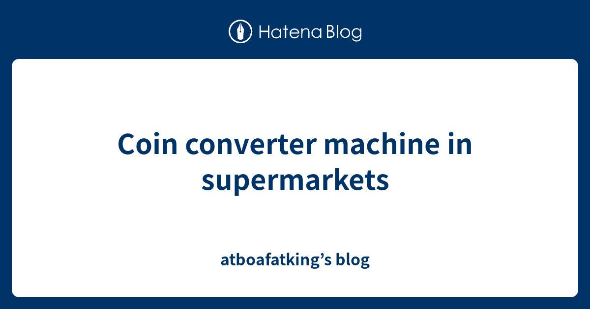 Coin converter machine in supermarkets - atboafatking’s blog