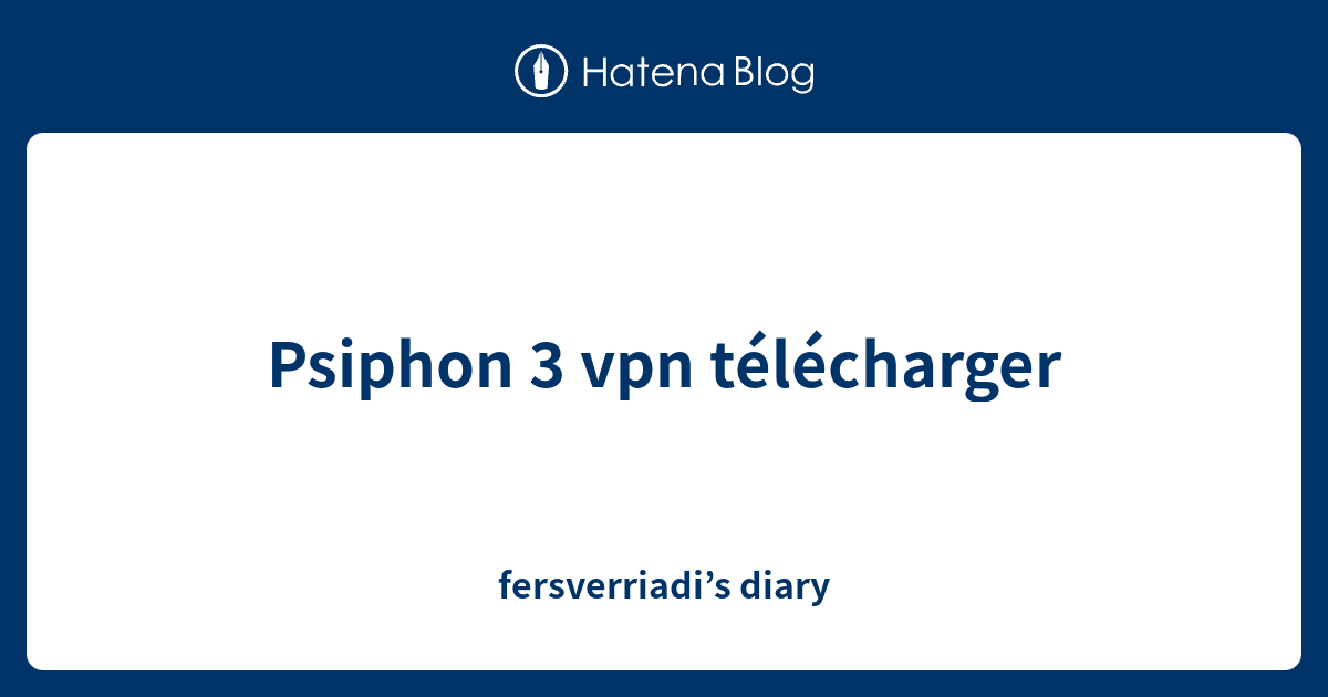 Psiphon 3 vpn télécharger - fersverriadi’s diary