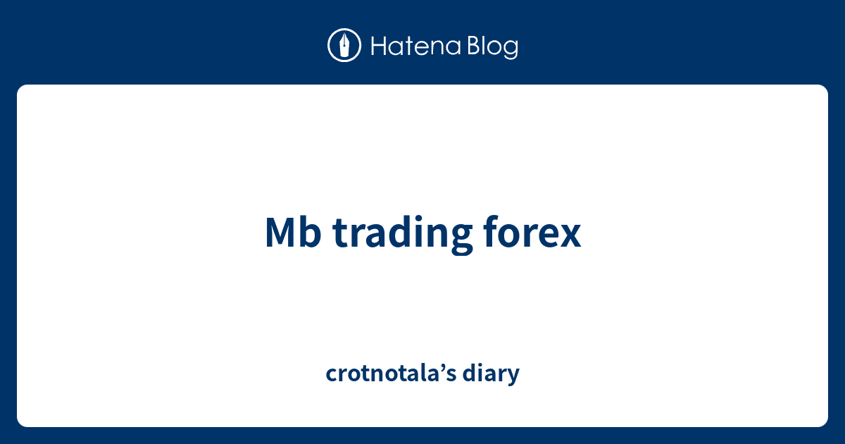 Mb trading forex - crotnotala’s diary