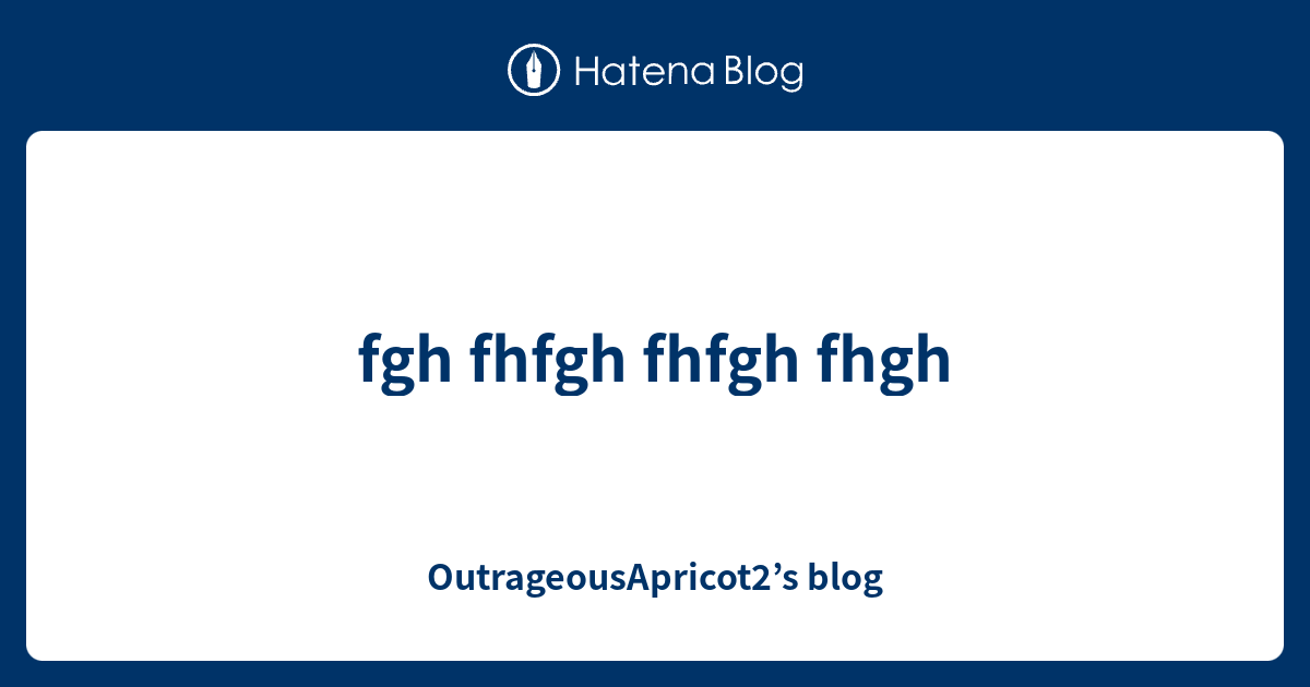 fgh fhfgh fhfgh fhgh - OutrageousApricot2’s blog