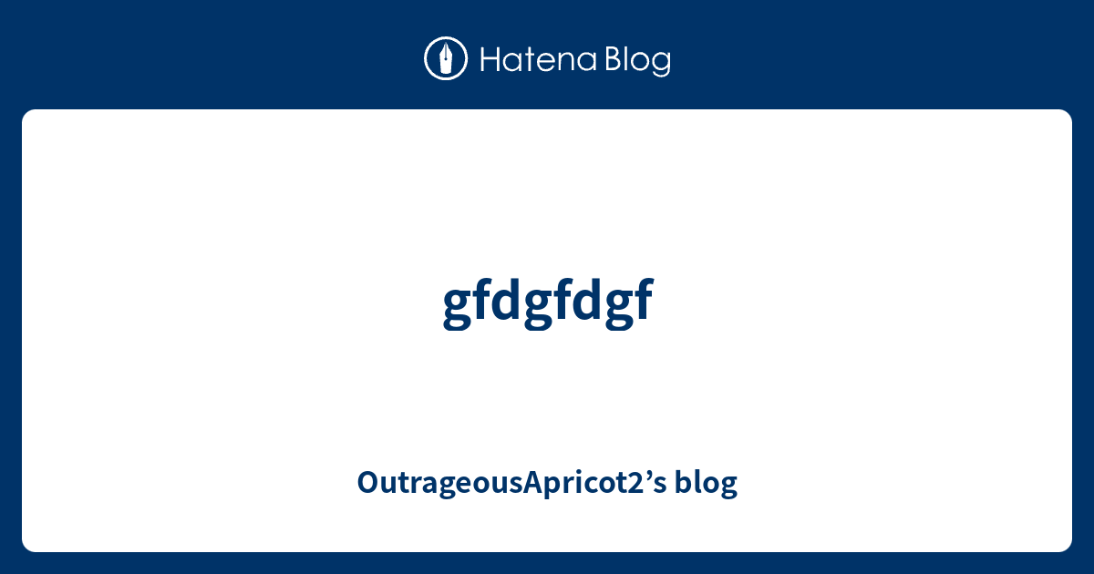 gfdgfdgf - OutrageousApricot2’s blog