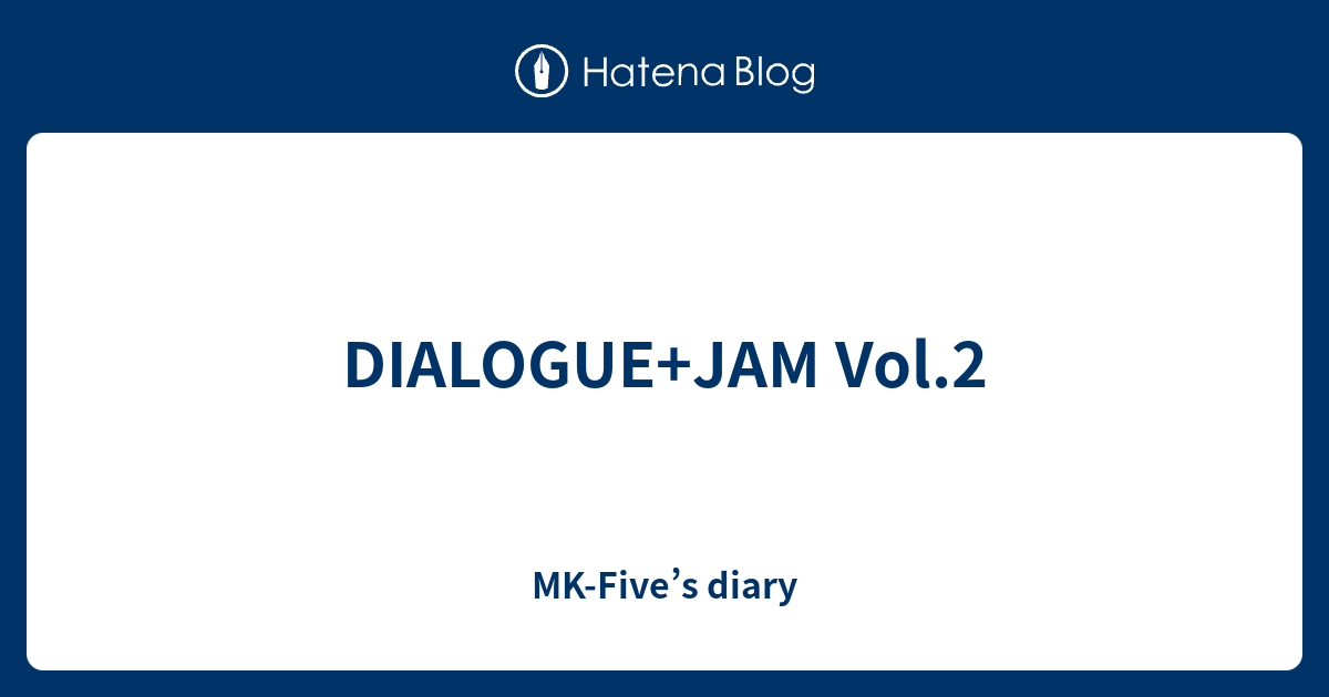 DIALOGUE+JAM Vol.2 - MK-Five’s diary