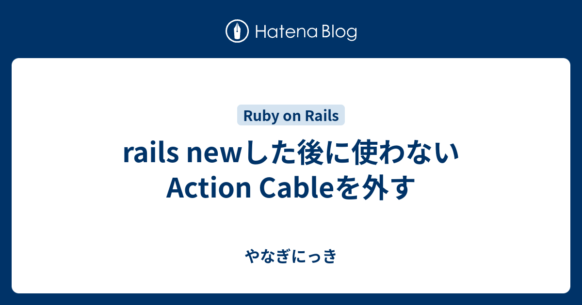 rails newした後に使わないAction Cableを外す - やなぎにっき