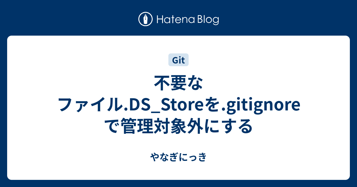 不要なファイル.DS_Storeを.gitignoreで管理対象外にする - やなぎにっき