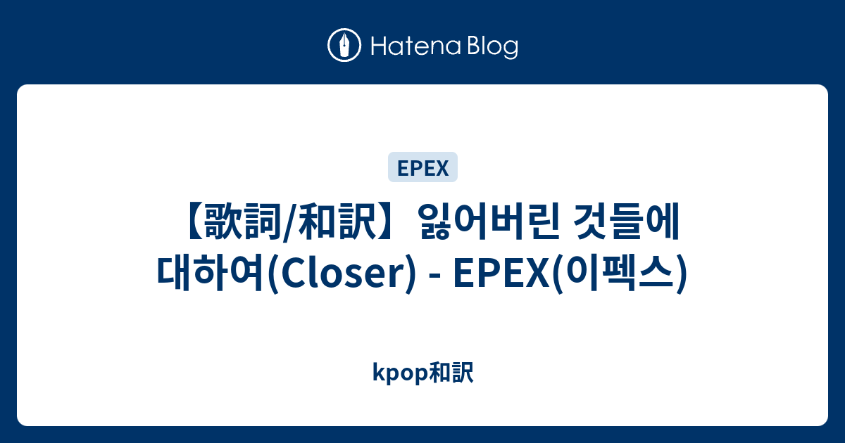 【歌詞/和訳】잃어버린 것들에 대하여(Closer) - EPEX(이펙스) - kpop和訳