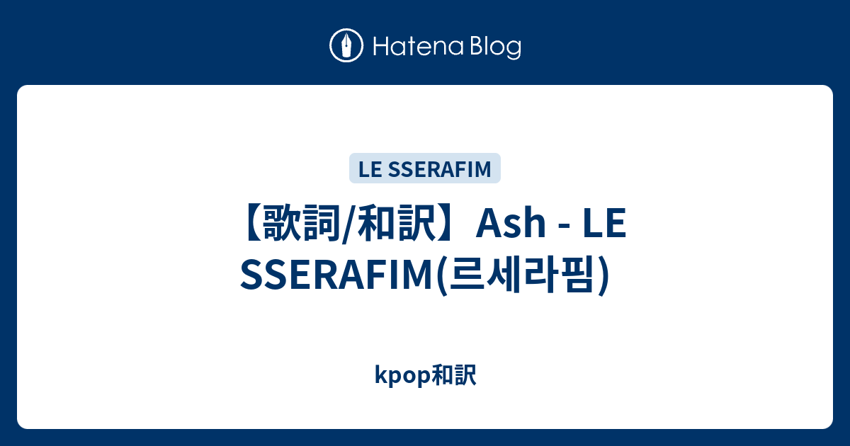 【歌詞/和訳】Ash - LE SSERAFIM(르세라핌) - kpop和訳