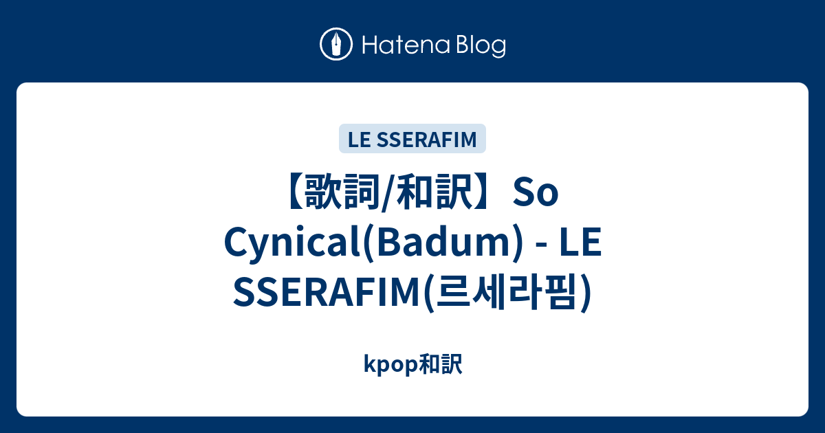 【歌詞/和訳】So Cynical(Badum) - LE SSERAFIM(르세라핌) - kpop和訳
