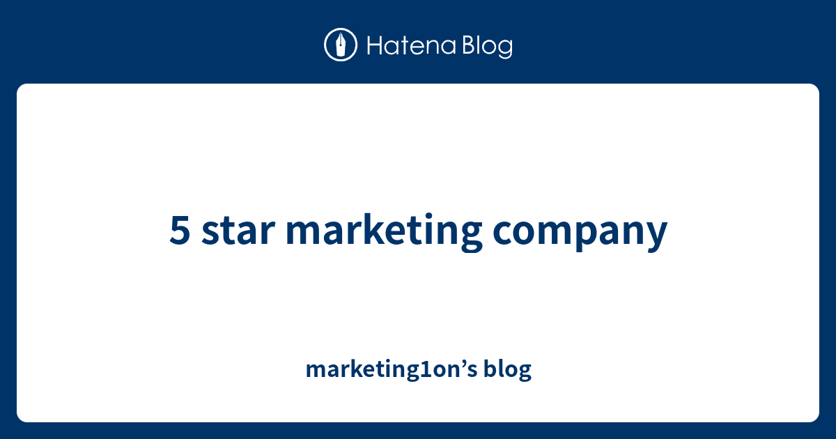 5 star marketing company - marketing1on’s blog