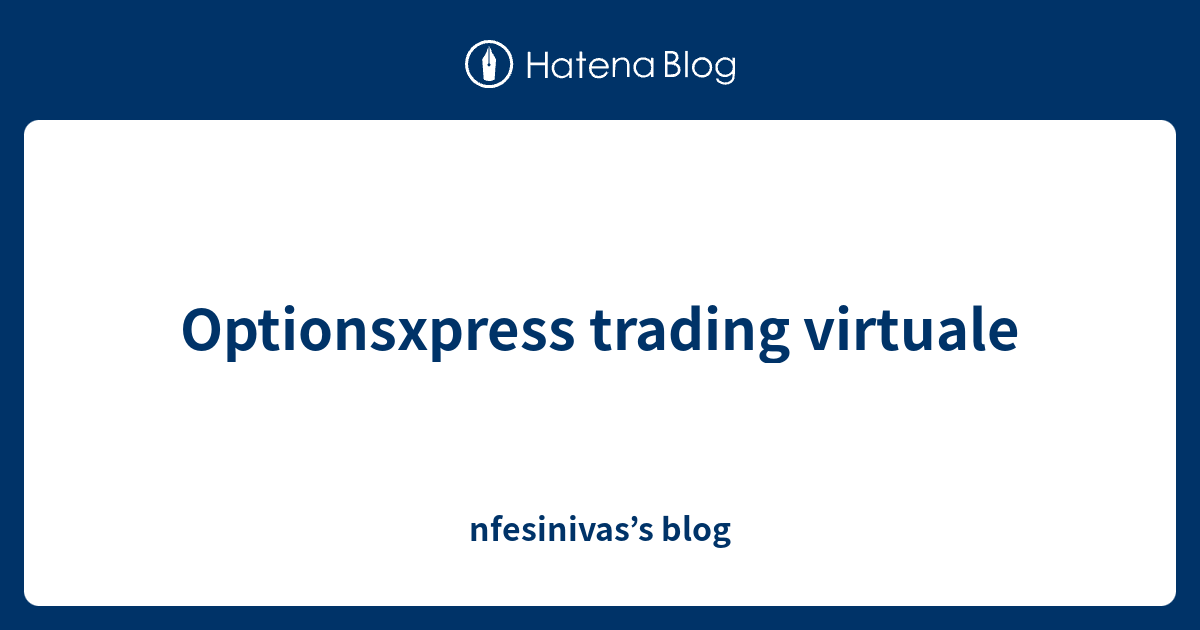 Optionsxpress trading virtuale - nfesinivas’s blog