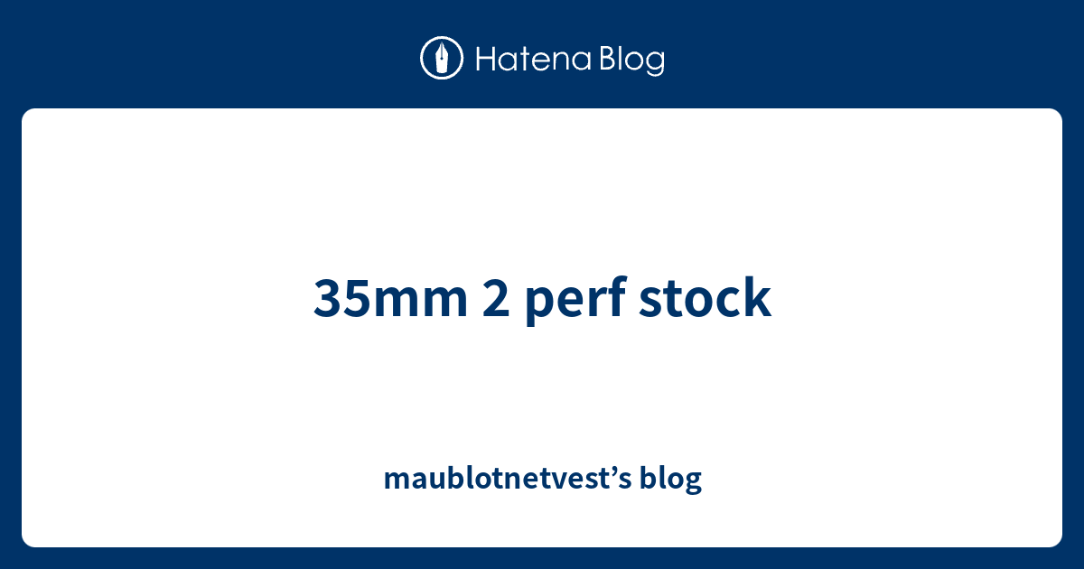 35mm 2 perf stock - maublotnetvest’s blog