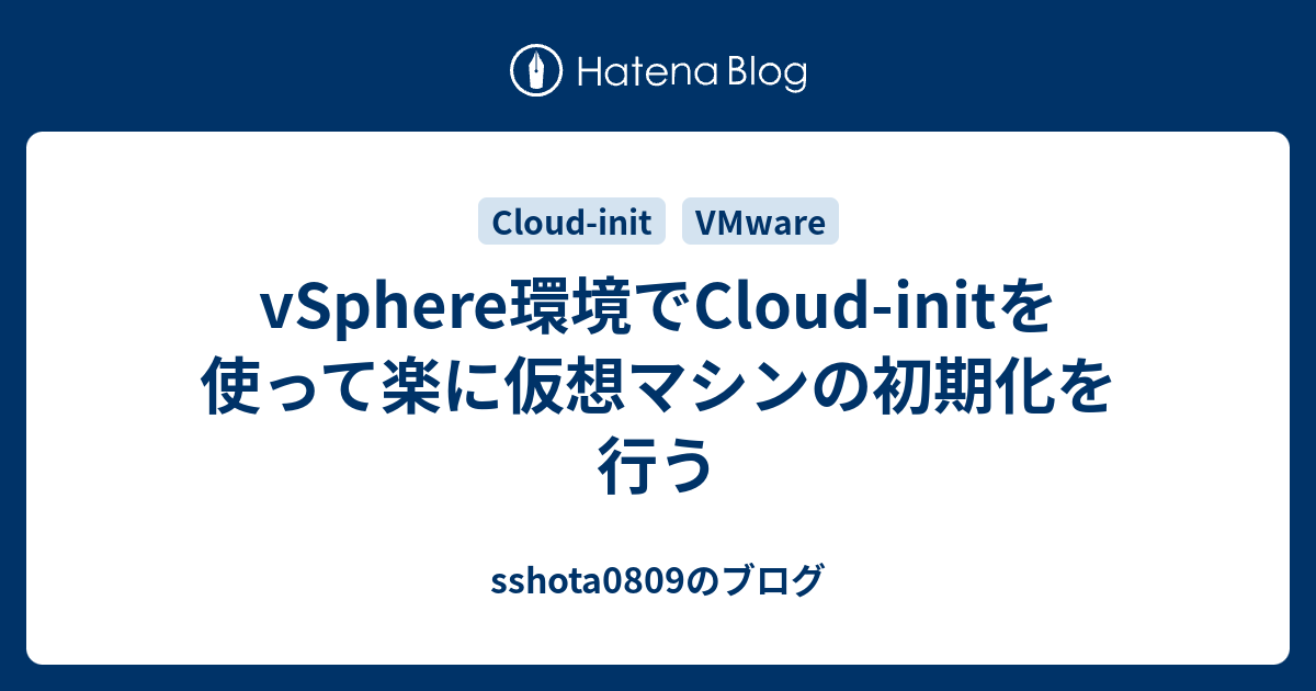 vSphere環境でCloud-initを使って楽に仮想マシンの初期化を行う - sshota0809のブログ