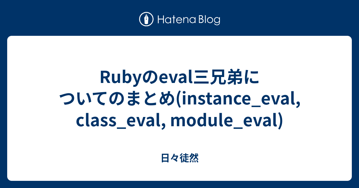 Rubyのeval三兄弟についてのまとめ(instance_eval, class_eval, module_eval) - 日々徒然