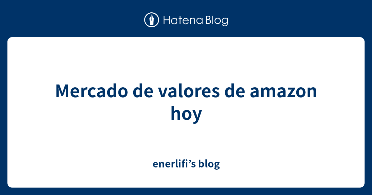 Mercado de valores de amazon hoy - enerlifi’s blog