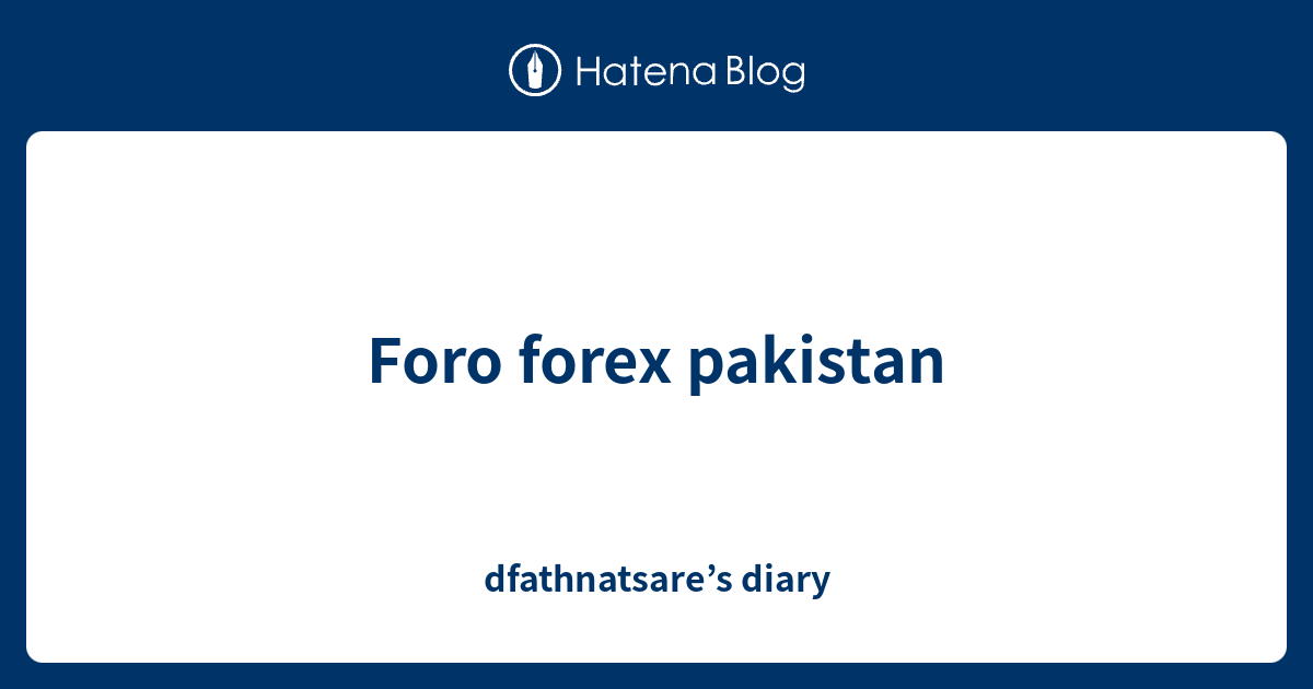 Foro forex pakistan - dfathnatsare’s diary