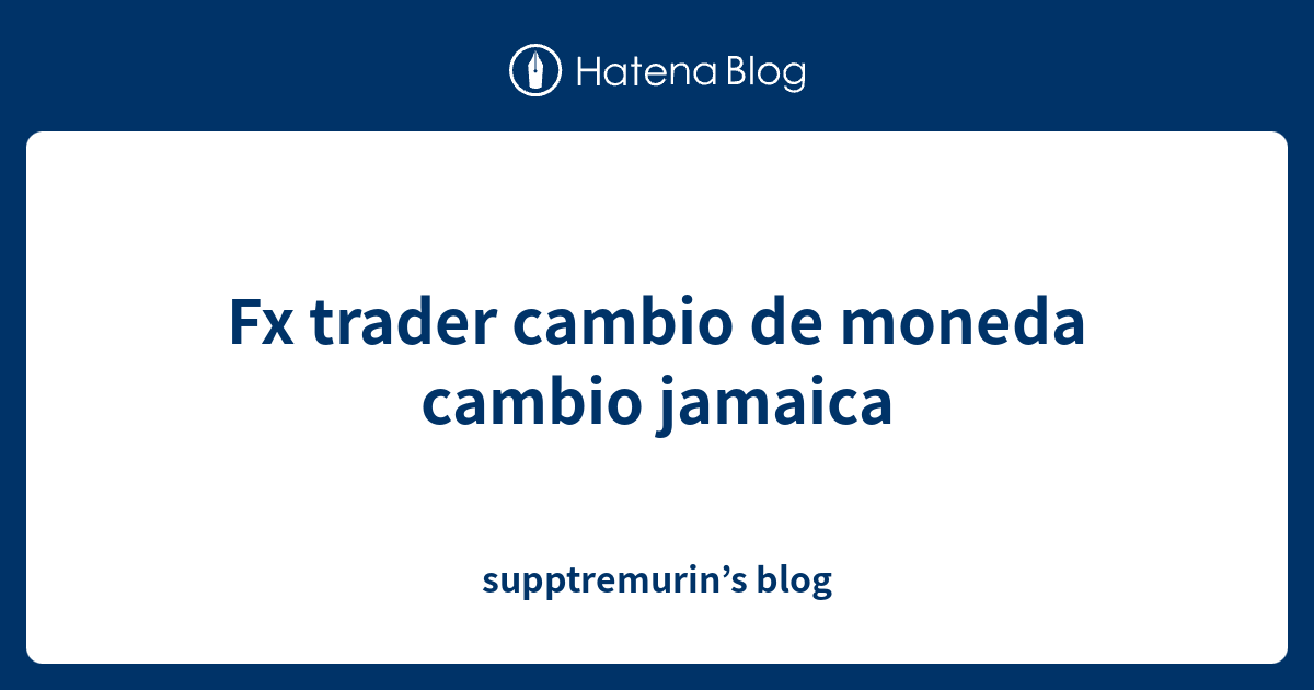 Fx trader cambio de moneda cambio jamaica - supptremurin’s blog