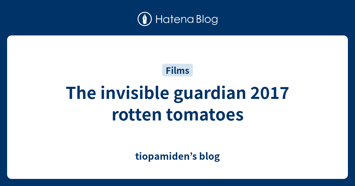The invisible guardian 2017 rotten tomatoes - tiopamiden’s blog