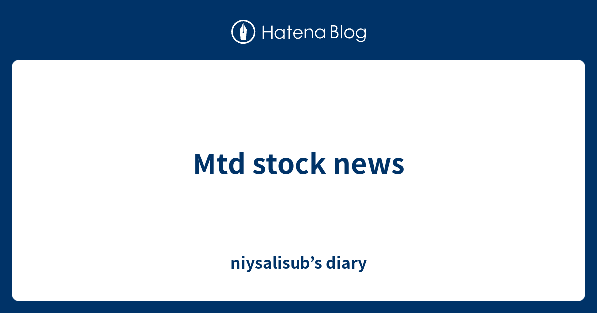 Mtd stock news - niysalisub’s diary